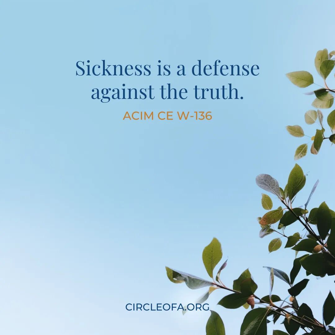 Lesson 136: Sickness is a defense against the truth.