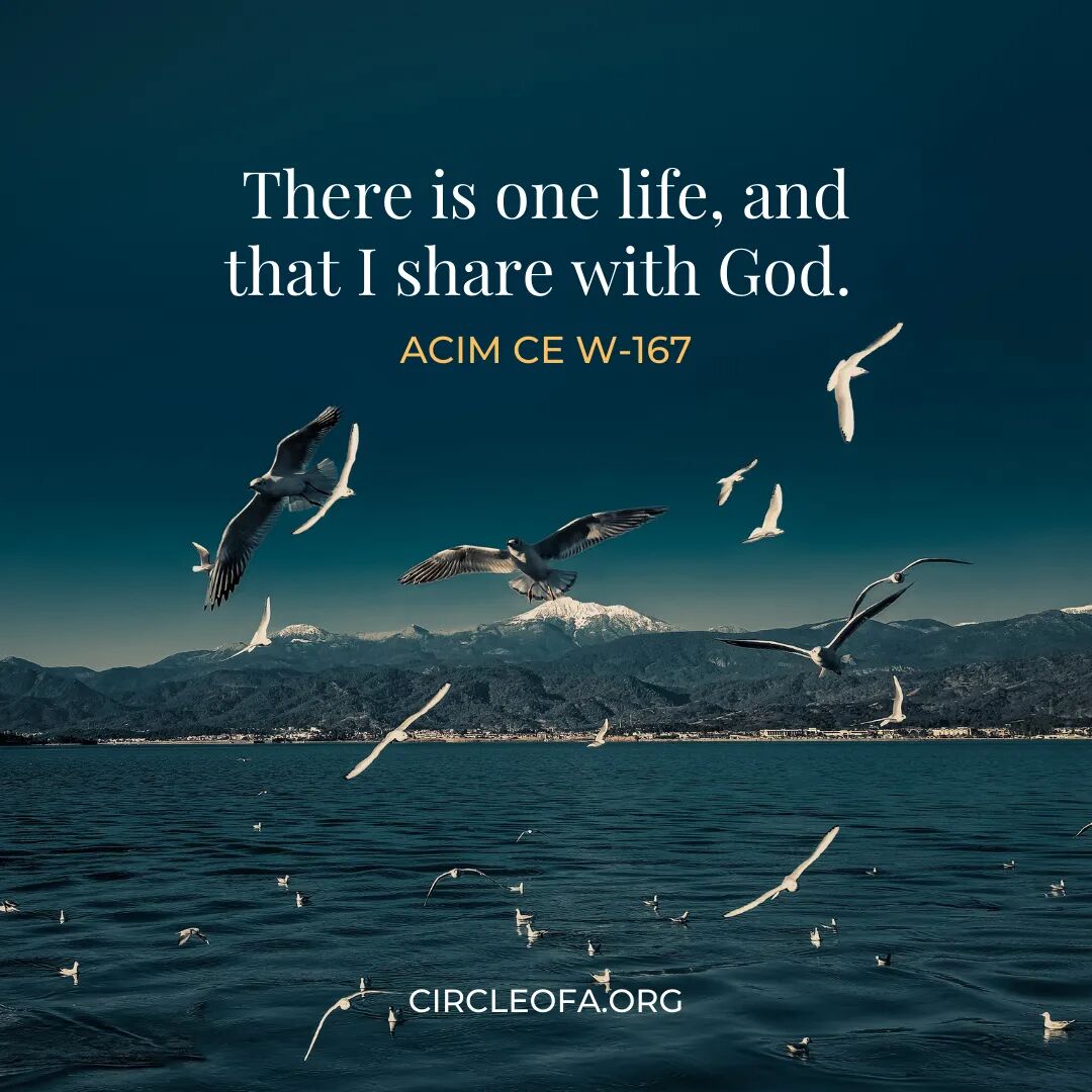 Lesson 167: There is one life, and that I share with God.