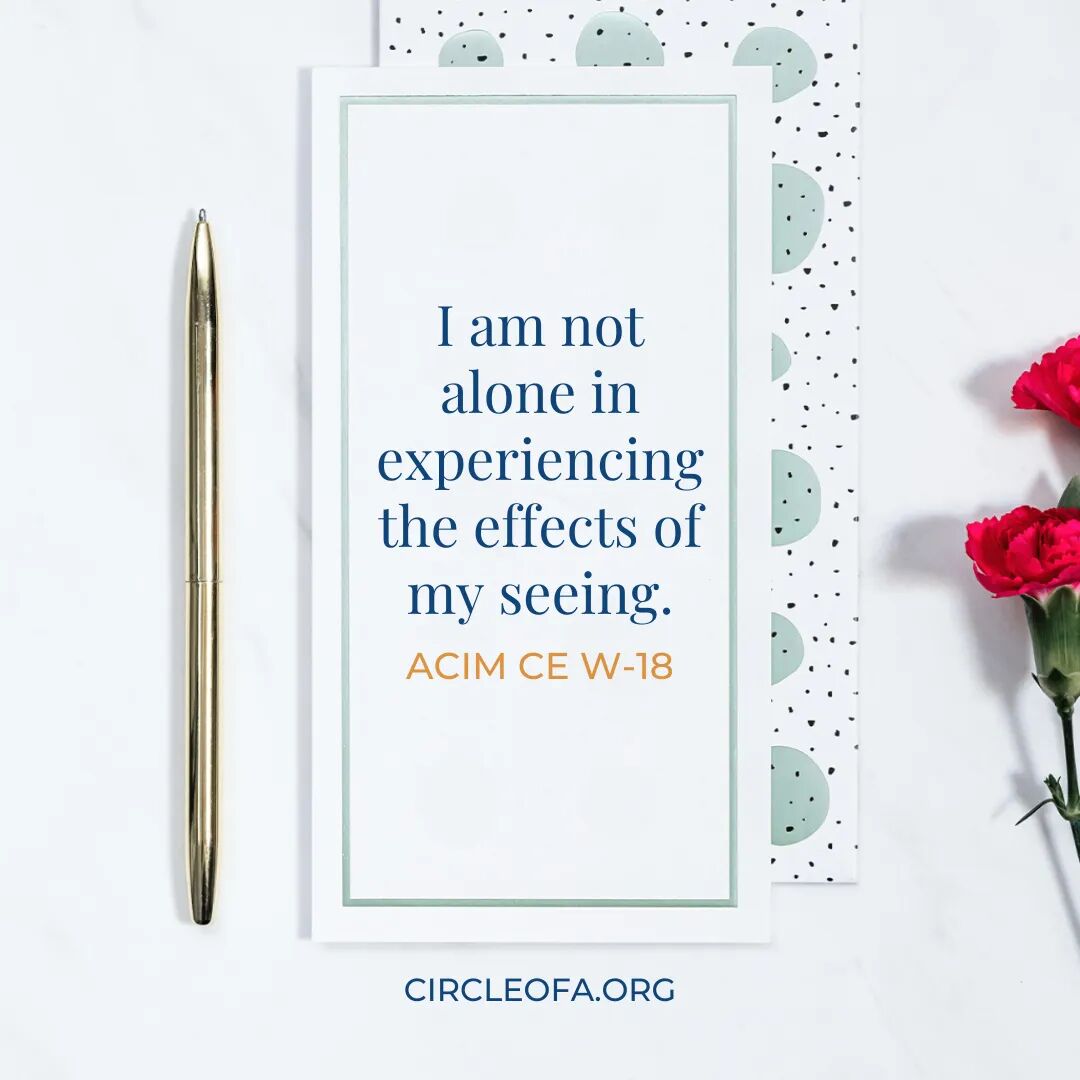 Lesson 18: I am not alone in experiencing the effects of my seeing.