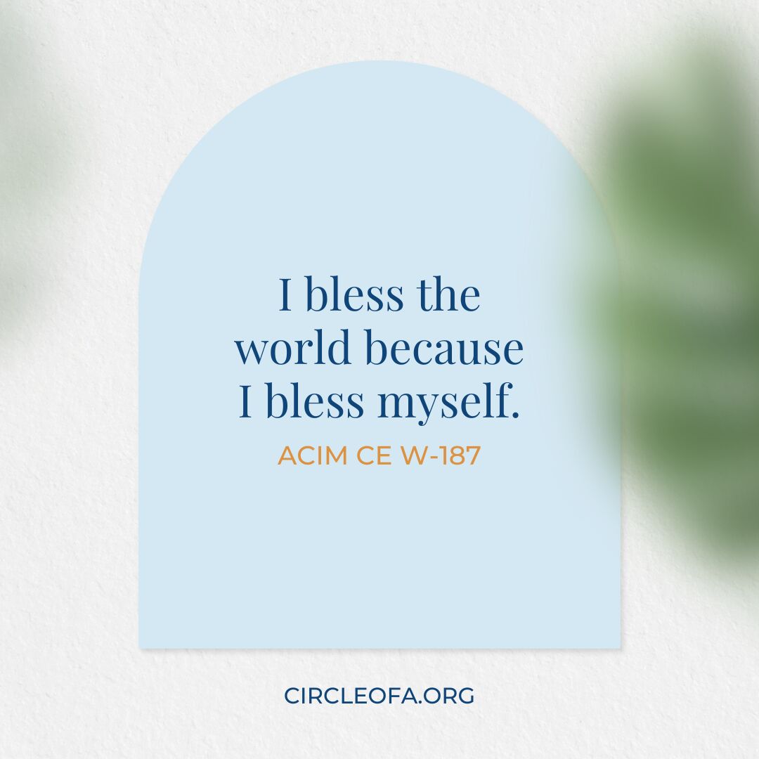 Lesson 187: I bless the world because I bless myself.