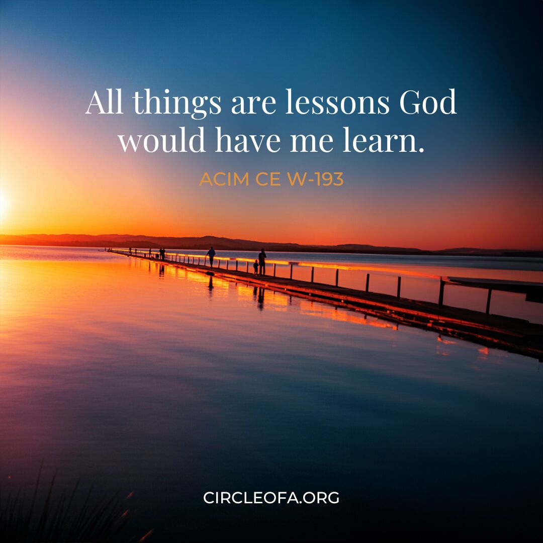 Lesson 193: All things are lessons God would have me learn.