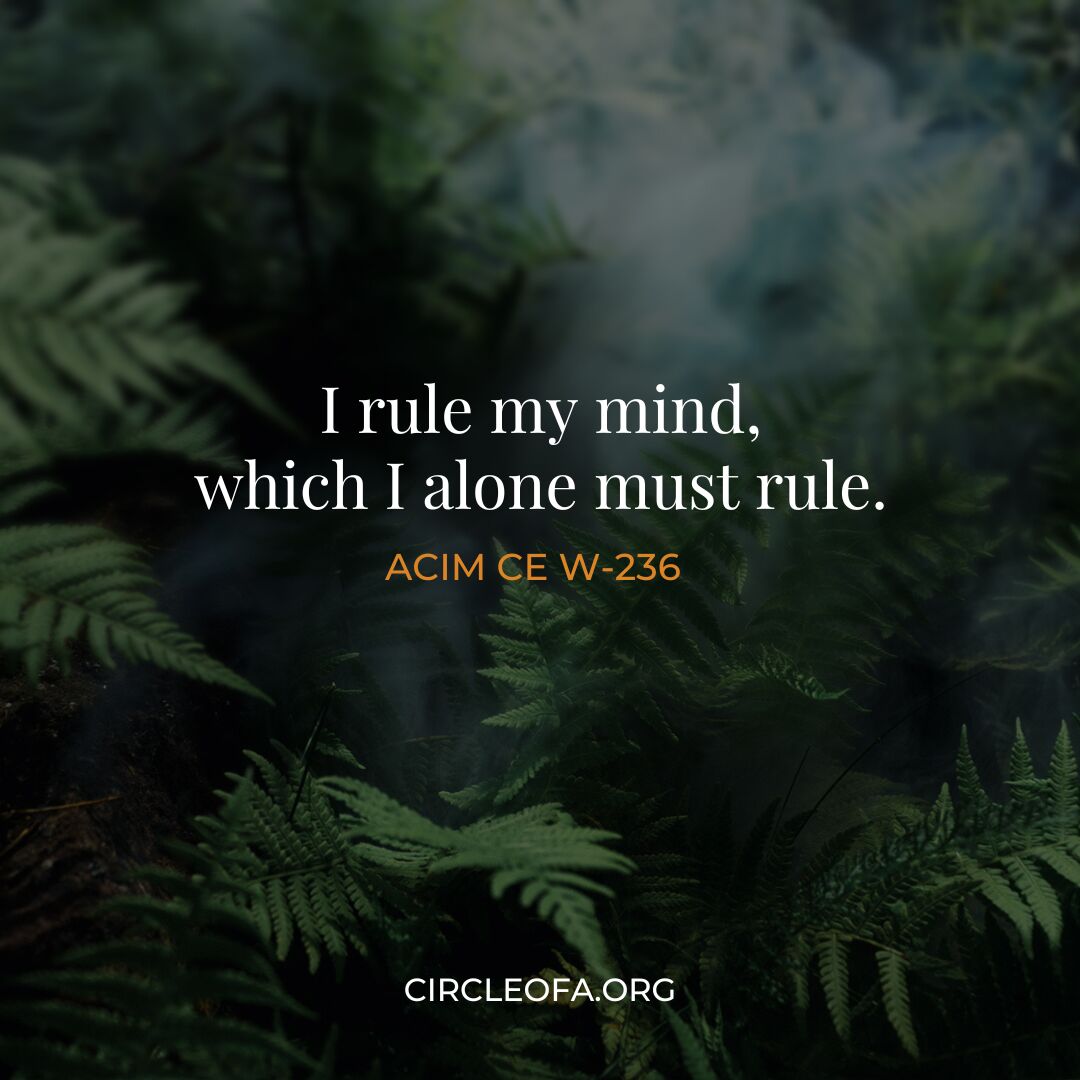 Lesson 236: I rule my mind, which I alone must rule.