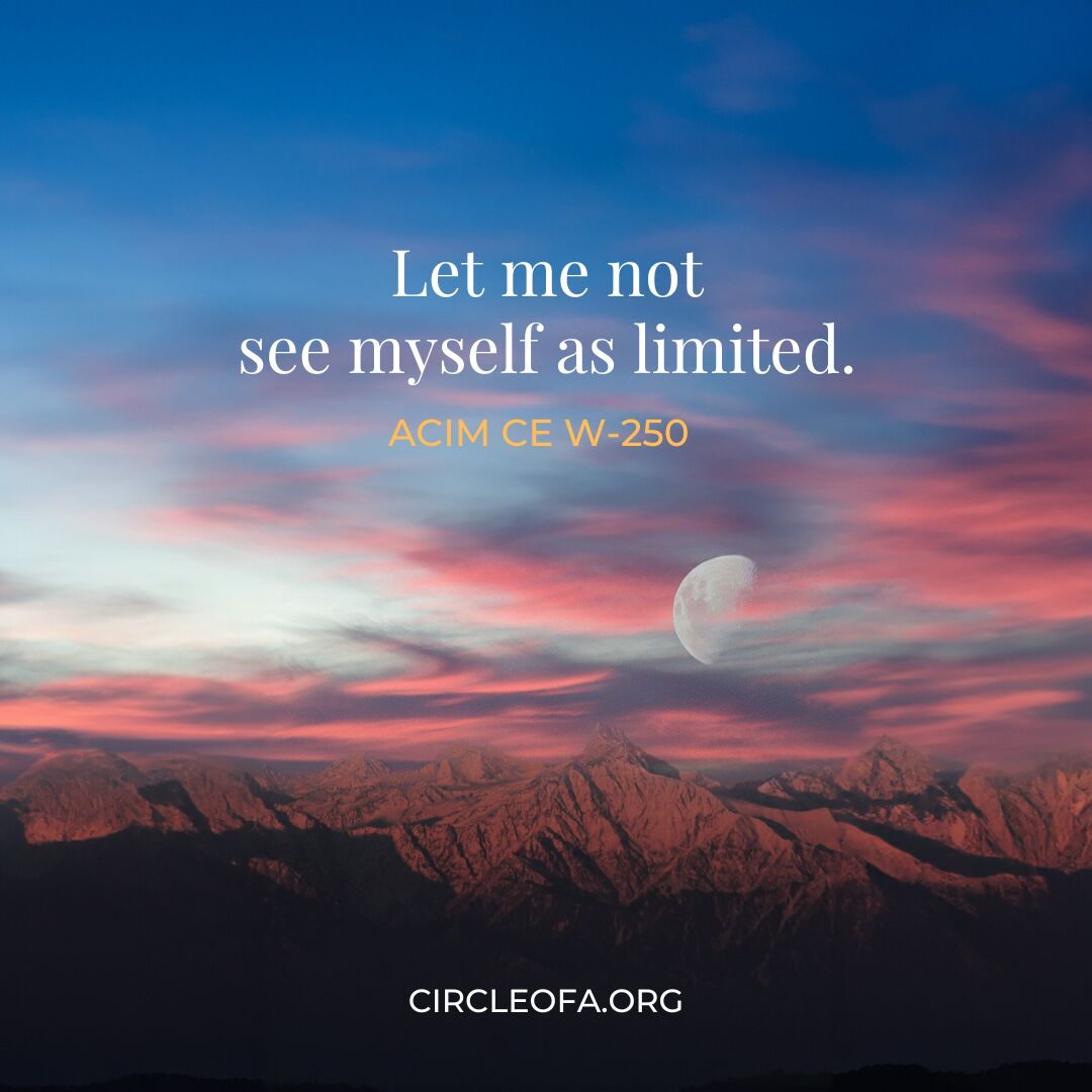 Lesson 250: Let me not see myself as limited.
