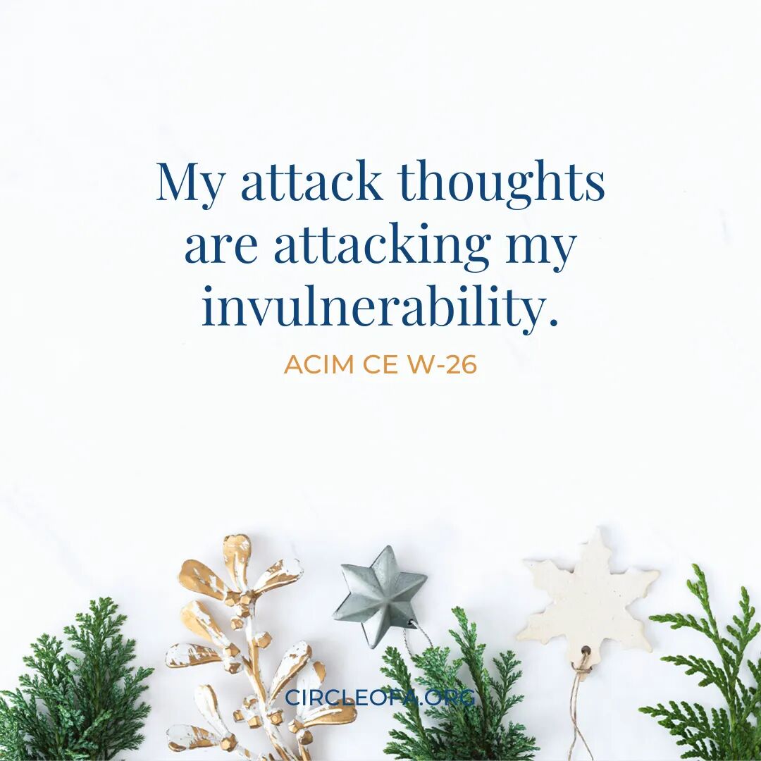 Lesson 26: My attack thoughts are attacking my invulnerability.