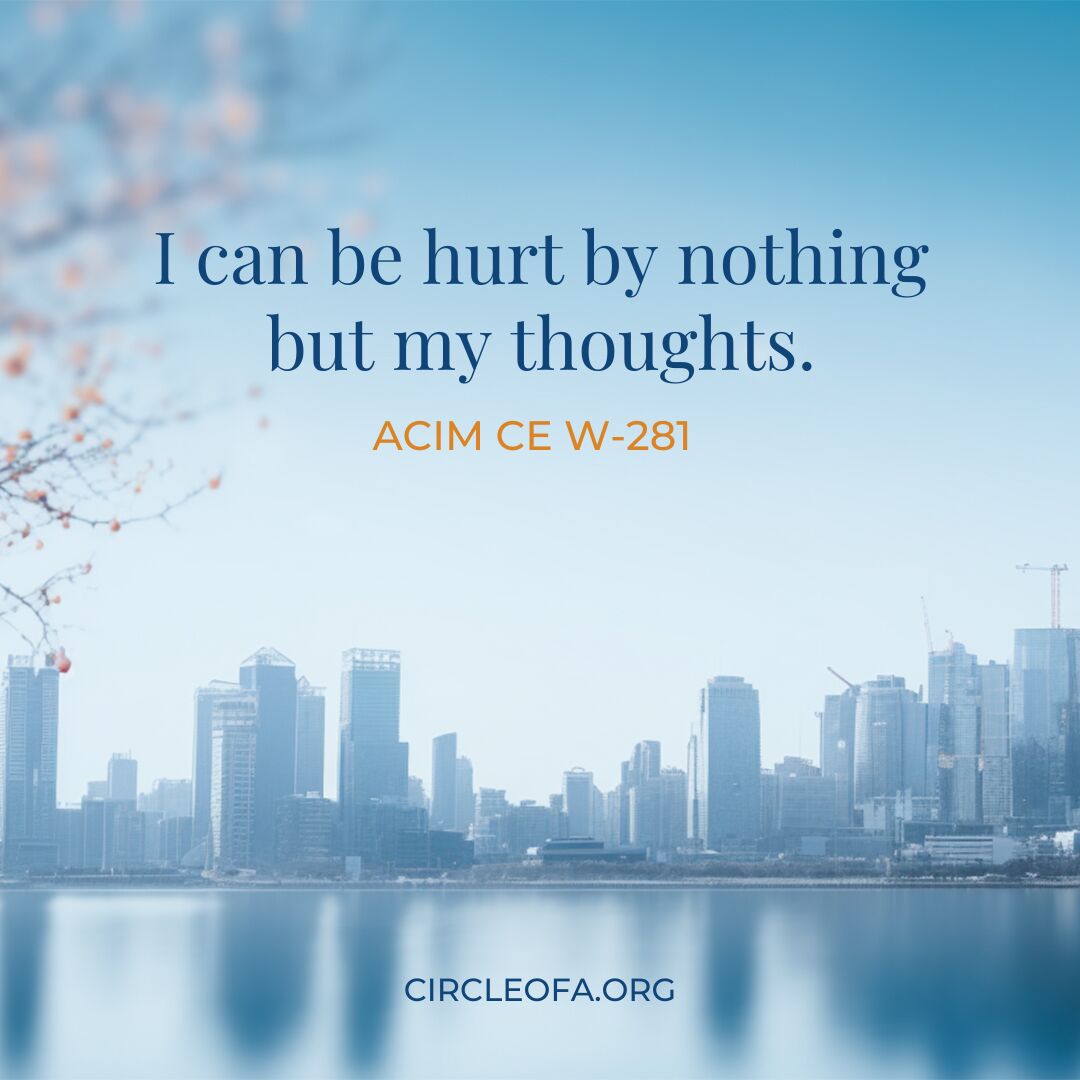 Lesson 281: I can be hurt by nothing but my thoughts.