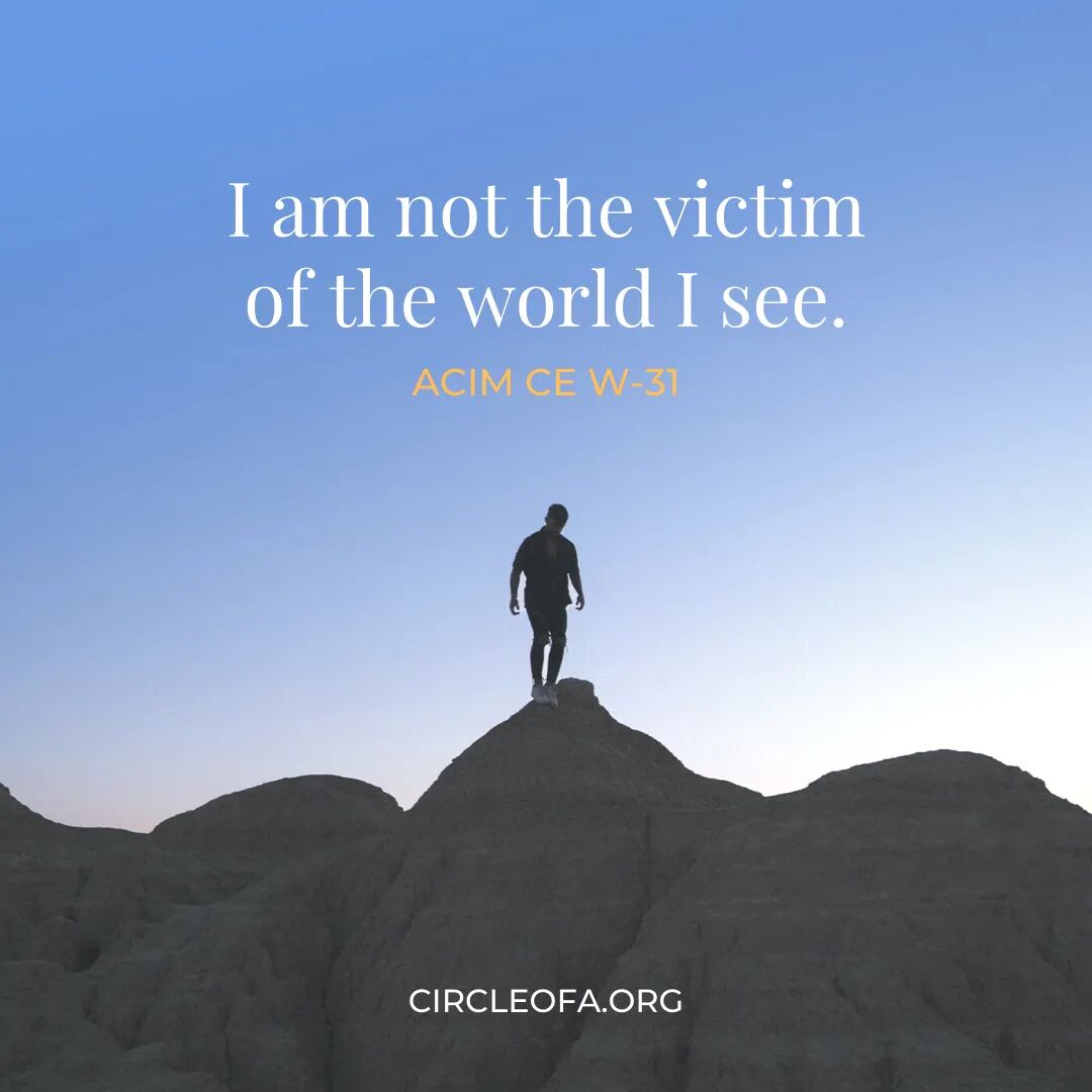 Lesson 31: I am not the victim of the world I see.