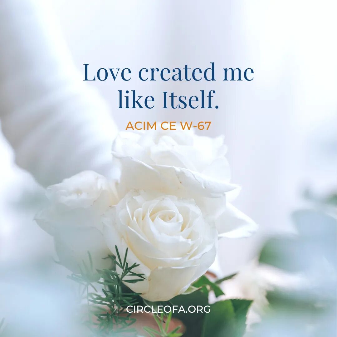 Lesson 67: Love created me like Itself.